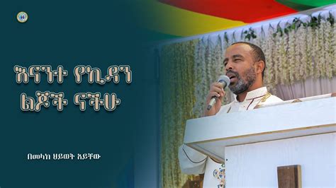 እናንተ የኪዳን ልጆች ናችሁ የቅድስት ኪዳነምህረት ዓመታዊ ክብረ በዓል Youtube