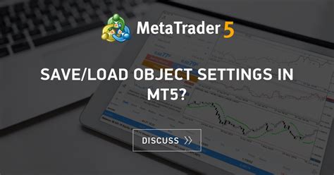 save load object settings in mt5 mt5 general mql5 programming forum