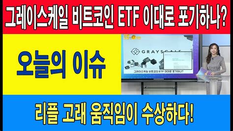 그레이스케일 비트코인 Etf 이대로 포기하나리플 고래 움직임이 수상하다 Youtube