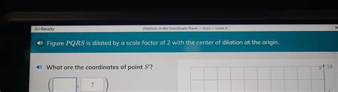 I Ready Dilations In The Coordinate Plane — Quiz — Level H X Figure Pqrs Is Dilated By A [math]