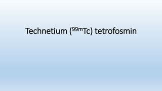 Technetium MTc Sestamibi Technetium MTc Tetrofosmin PPTX