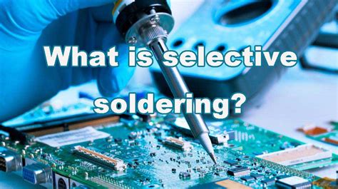Analysis Of Pcb Selective Soldering Technology