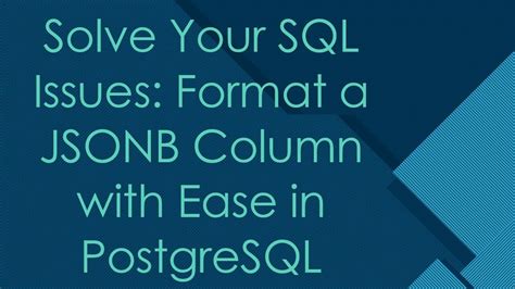 Solve Your Sql Issues Format A Jsonb Column With Ease In Postgresql Youtube