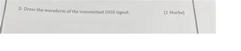 Solved 2 ﻿draw The Waveform Of The Transmitted Dsss