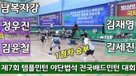 1점차승부 남복자강 정우진 김윤철 Vs 김재영 길세진 제7회 템플민턴 야단법석 전국배드민턴대회 Youtube