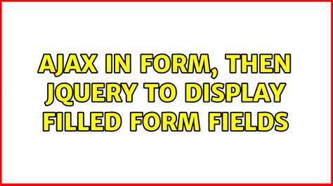 Ajax In Form Then Jquery To Display Filled Form Fields 2 Solutions