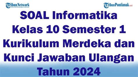 45 Soal Informatika Kelas 10 Semester 1 Kurikulum Merdeka Dan Kunci Jawaban Ulangan Tahun 2024