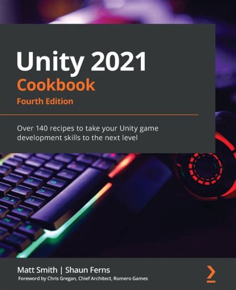 Unity 2021 Cookbook Fourth Edition Over 140 Recipes To Take Your