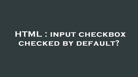 Html Input Checkbox Checked By Default Youtube