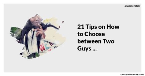 21 Tips On How To Choose Between Two Guys Choosing Between Two Guys Guys Dating Advice