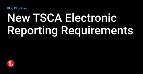 New Tsca Electronic Reporting Requirements Workplace Safety And