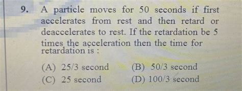A Particle Moves For 50 Seconds If First Accelerates From Rest And Then R