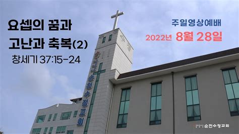 220828 주일2부예배실황요셉의 꿈과 고난과 축복2창세기37장15 24절순천수정교회 Youtube