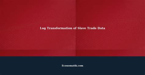 Exploring The Impact Of Log Transformation On Slave Trade Data