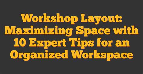Workshop Layout Maximizing Space With 10 Expert Tips For An Organized Workspace
