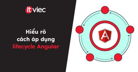 Angular Lifecycle hook Chi tiết lifecycle hook quan trọng cần biết ITviec Blog