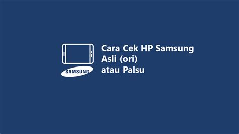 Cara Cek Hp Samsung Asli Ori Atau Palsu