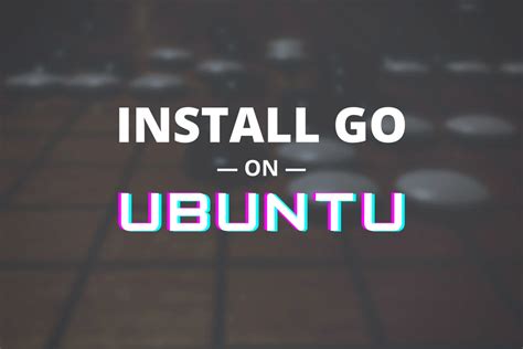 How To Install And Setup Go Language On Ubuntu Complete Guide