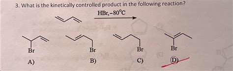 Solved What Is The Kinetically Controlled Product In The