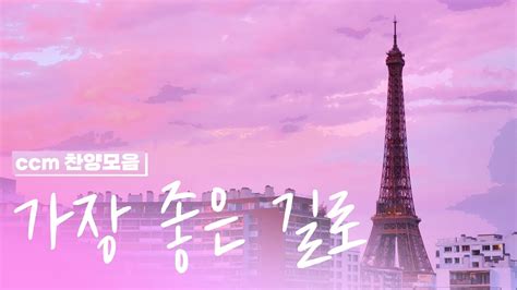 Ccm Prime 가장 좋은 길로 인도해주시는 주님 👣 따뜻함을 전해주는 찬양 모음 가사포함 Youtube