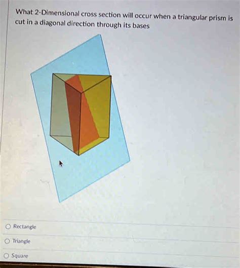Solved What 2 Dimensional Cross Section Will Occur When A Triangular Prism Is Cut In A