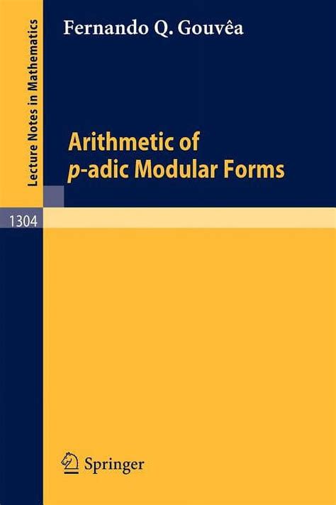Lecture Notes In Mathematics Arithmetic Of P Adic Modular Forms