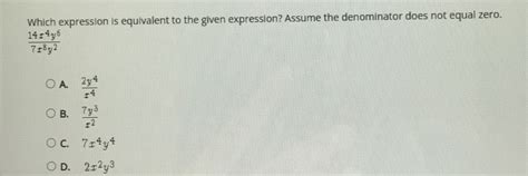 Solved Which Expression Is Equivalent To The Given Expression Assume The Denominator Does Not