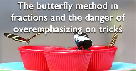 The Butterfly Method In Fractions And The Danger Of Overemphasizing Tricks Teachablemath