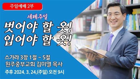 [원주중부교회] 주일2부ㅣ벗어야 할 옷 입어야 할 옷 240324 ㅣ김미열 목사 Youtube