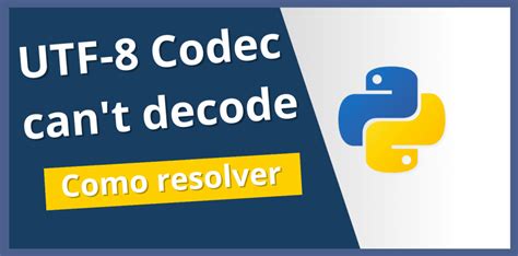 🥇 Unicodedecodeerror Utf 8 Codec Cant Decode Byte En Python