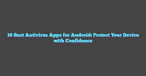 10 Best Antivirus Apps For Android Protect Your Device With Confidence
