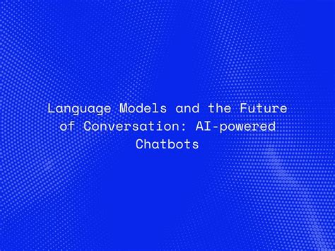 Language Models And The Future Of Conversation Ai Powered Chatbots