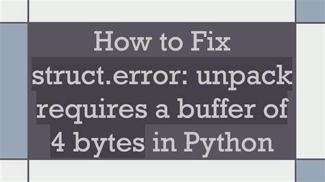 how to fix struct error unpack requires a buffer of 4 bytes in python