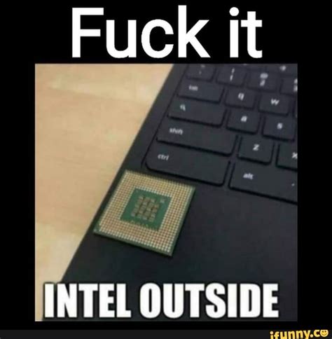 Fuck It INTEL OUTSIDE IFunny Brazil