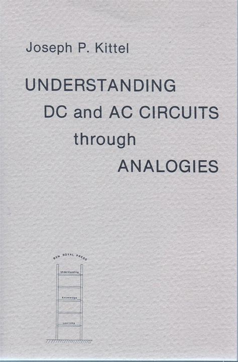 Understanding Dc And Ac Circuits Through Analogies Kittel Joseph P 9780960319800 Understanding Dc And Ac Circuits Through Analogies Kittel Joseph P 9780960319800