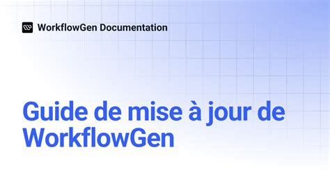 Guide De Mise à Jour De Workflowgen Workflowgen Documentation