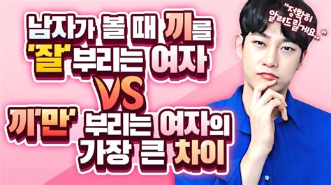 남자들이 좋아하는 끼를 잘 부리는 여자의 특징 Feat 여자의 여우짓 Youtube