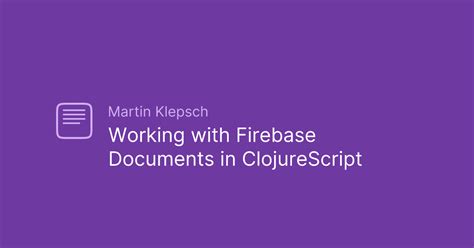 Working With Firebase Documents In Clojurescript — Martin Klepsch
