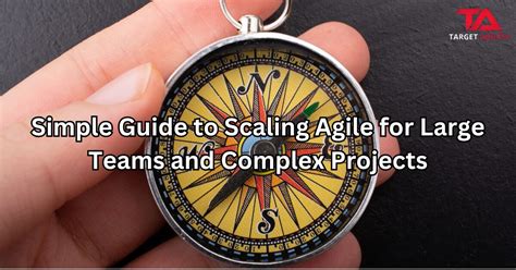 Simple Guide To Scaling Agile For Large Teams And Complex Projects