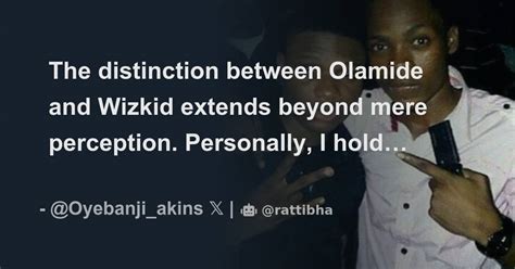 The Distinction Between Olamide And Wizkid Extends Beyond Mere Perception Personally I Hold