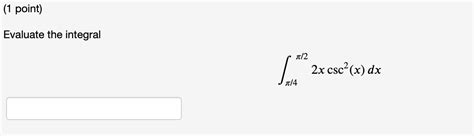 Solved Evaluate The Integral ∫π 4π 22xcsc2 X Dx