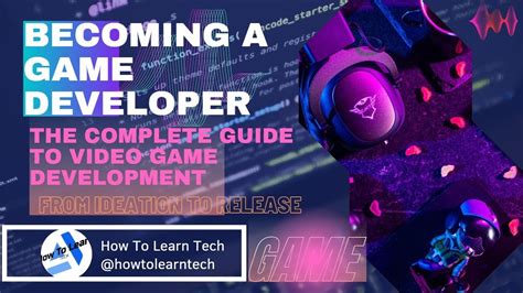 The Complete Guide To Video Game Development From Ideation To Release