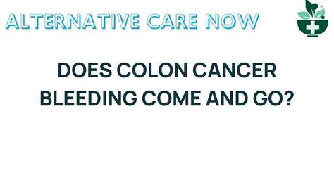 The Unpredictable Nature Of Colon Cancer Bleeding What You Need To Know