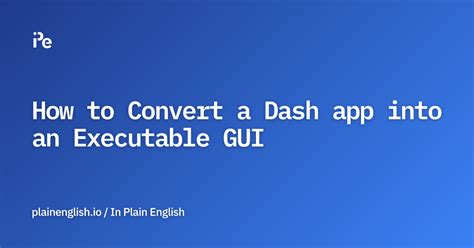 How To Convert A Dash App Into An Executable Gui