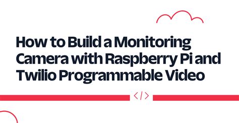 How To Build A Monitoring Camera With Raspberry Pi And Twilio