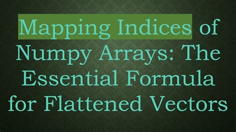 Mapping Indices Of Numpy Arrays The Essential Formula For Flattened