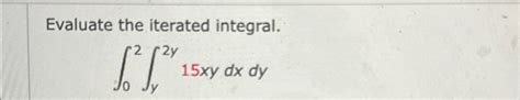 Solved Evaluate The Iterated Integral ∫02∫y2y15xydxdy
