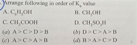 Arrange Following In Order Of Ka Value A C6 H5 Oh B Ch3 Oh C Ch3 Cooh