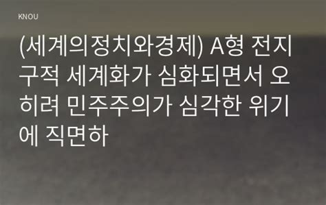 세계의정치와경제 A형 전지구적 세계화가 심화되면서 오히려 민주주의가 심각한 위기에 직면하 방송통신대
