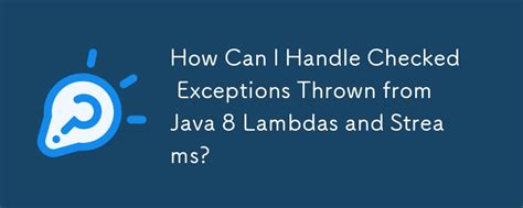 如何處理 java 8 lambda 和流引發的檢查異常？ java教程 php中文網